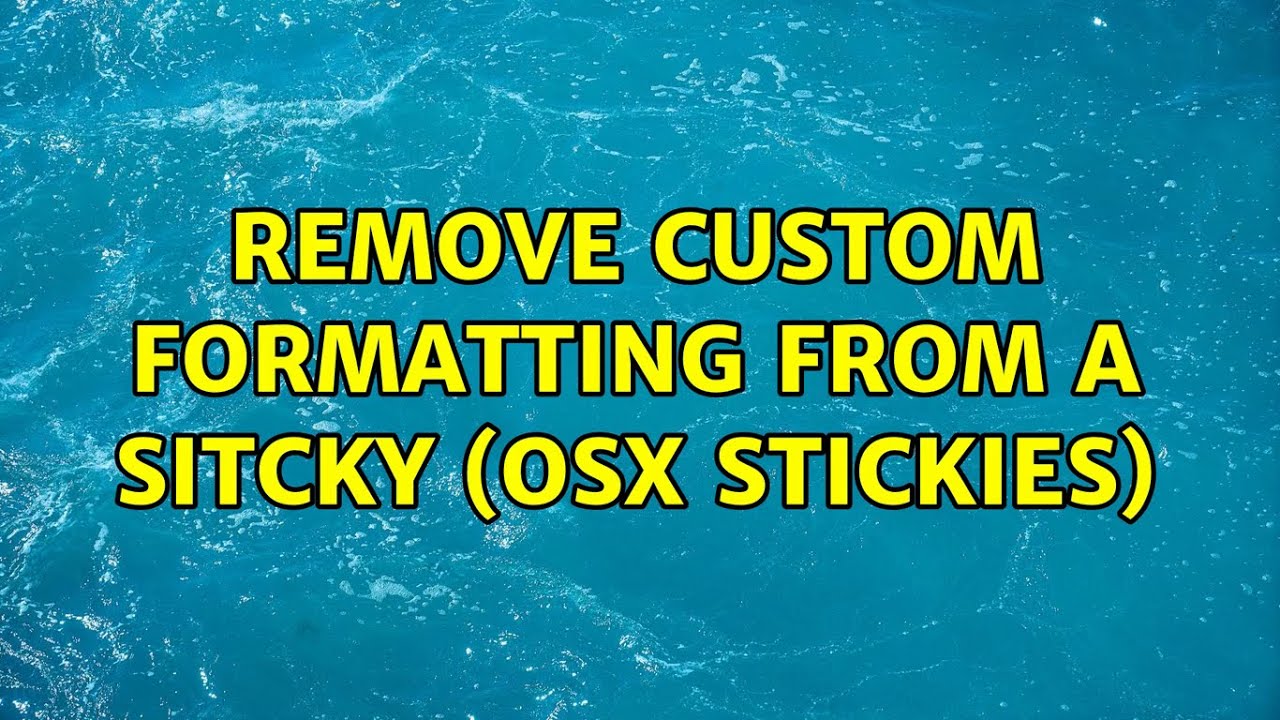Remove custom formatting from a sitcky (OSX Stickies) (3 Solutions ...