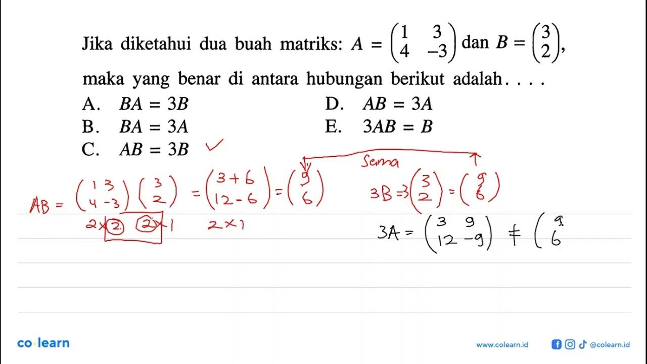 Jika diketahui dua buah matriks: A=( 1 3 4 -3 ) dan B=( 3 2 ) maka yang ...
