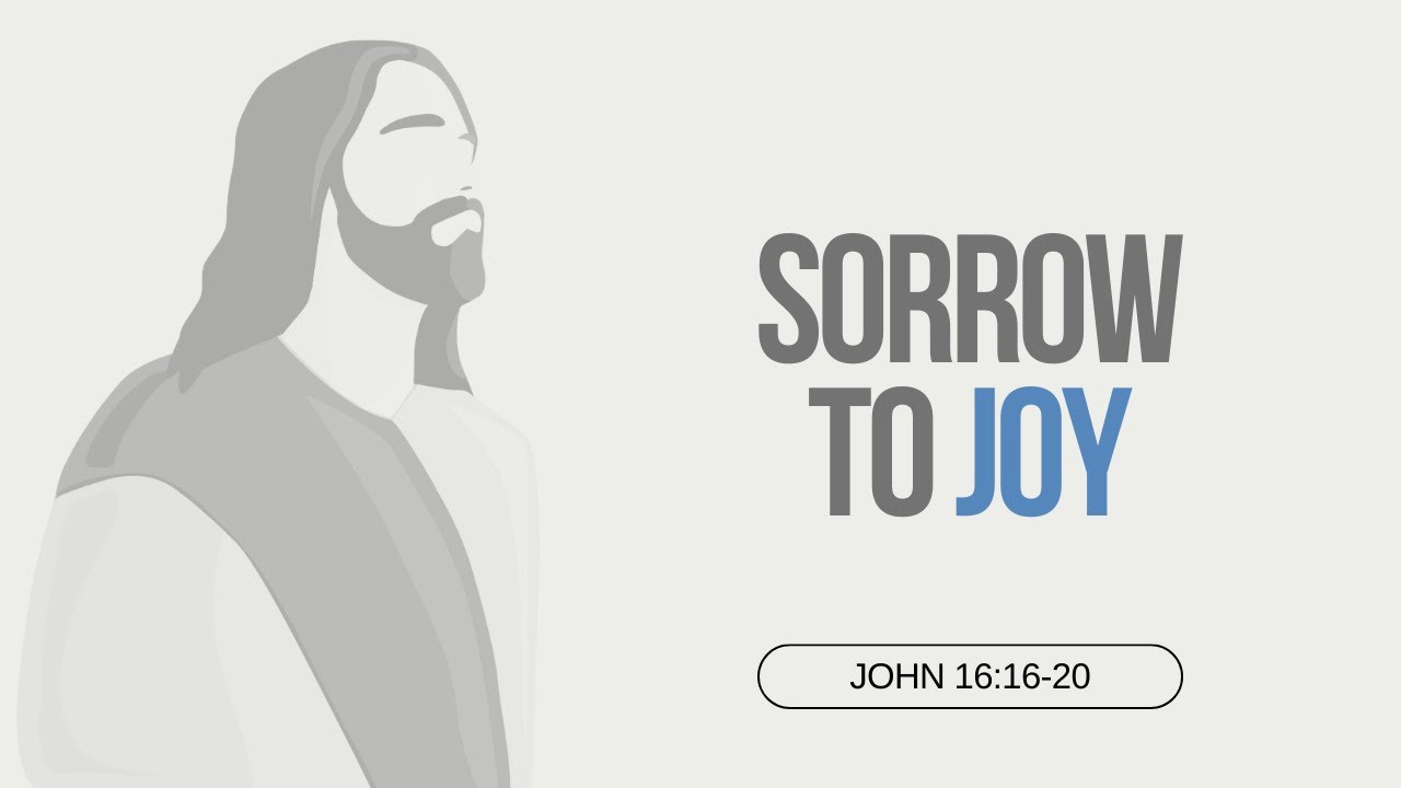 Sorrow to Joy | John 16:16-20 - YouTube