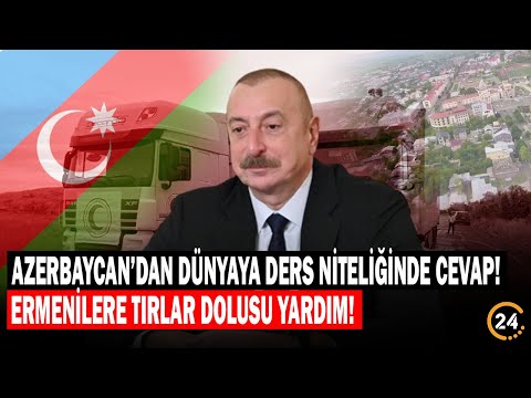 Azerbaycan'dan Ermenilere Tırlar Dolusu Yardım! Dünyaya Tokat Gibi Cevap!