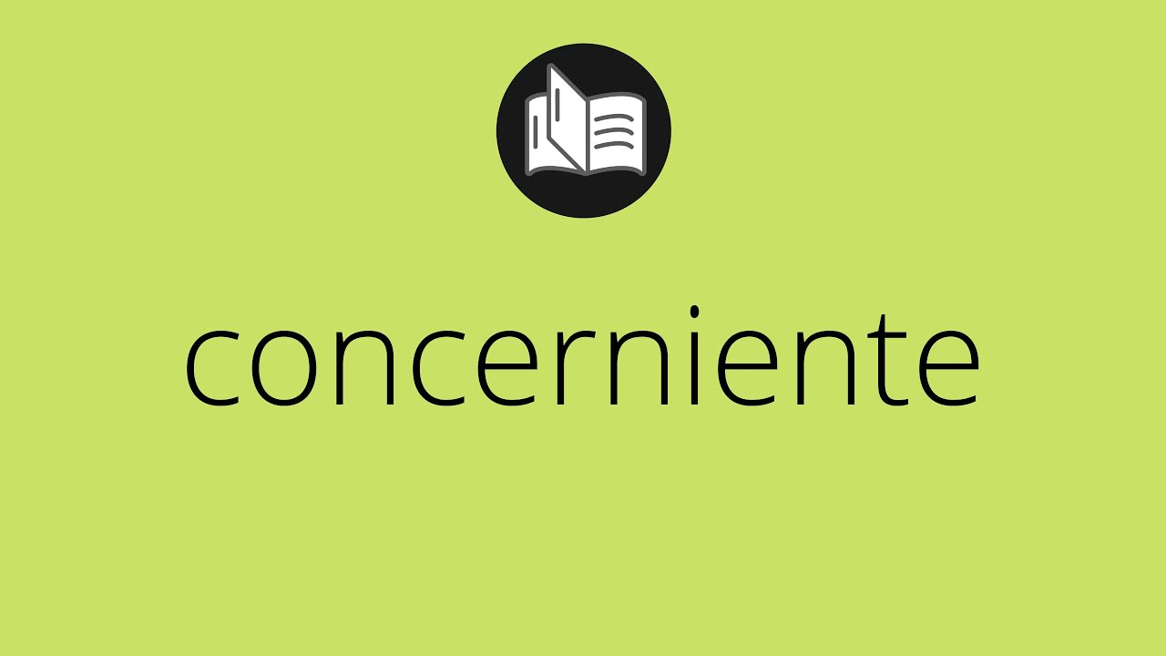 Que significa CONCERNIENTE • concerniente SIGNIFICADO • concerniente ...