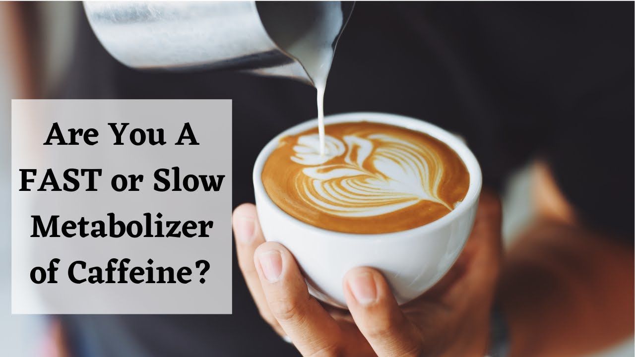 Coffee and Metabolism [Are You A FAST or SLOW Metabolizer of Caffeine ...