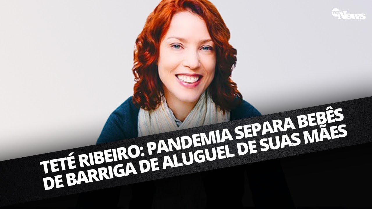 TETÉ RIBEIRO, PANDEMIA SEPARA BEBÊS DE BARRIGA DE ALUGUEL DE SUAS MÃES ...