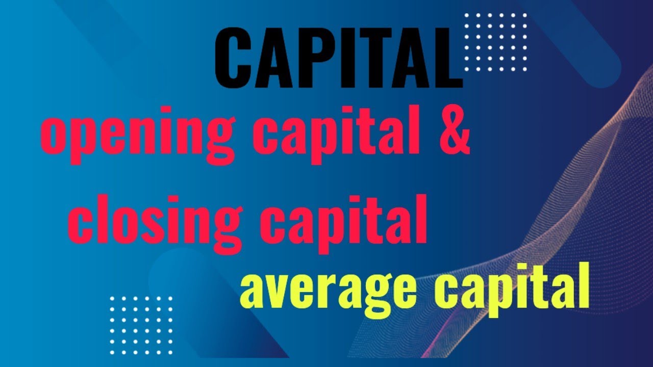 capital// opening capital//closing capital//openig to closing capital ...
