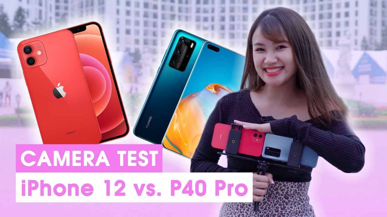 SO SÁNH CAMERA IPHONE 12 VS HUAWEI P40 PRO : THẬT BẤT NGỜ ! - YouTube
