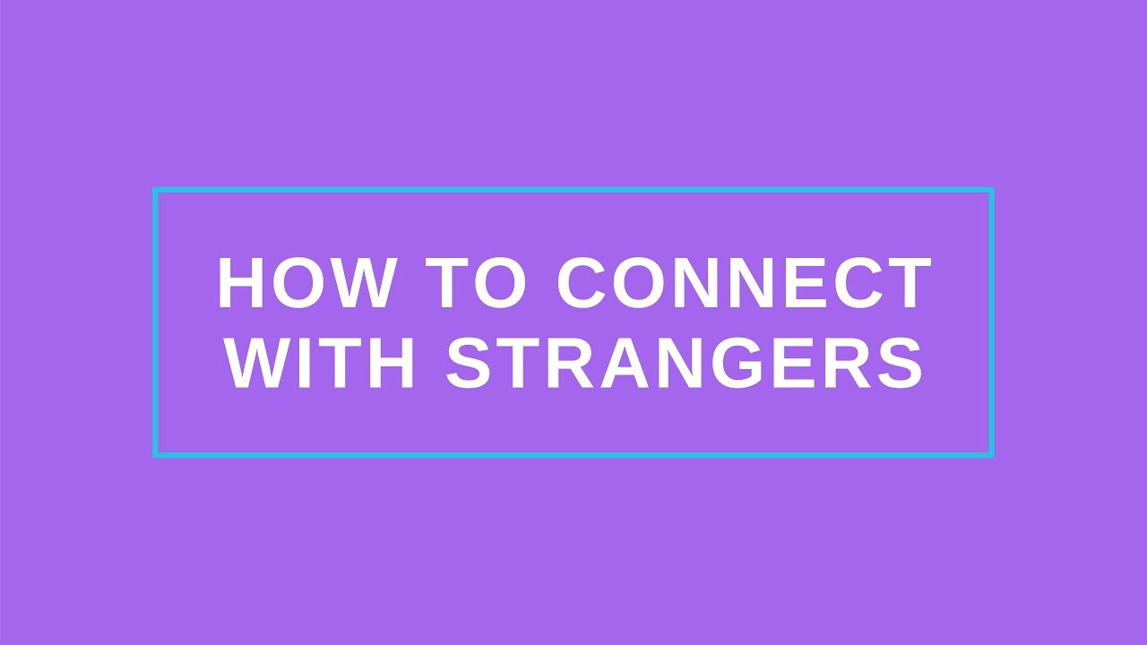 How to Connect with Strangers - YouTube