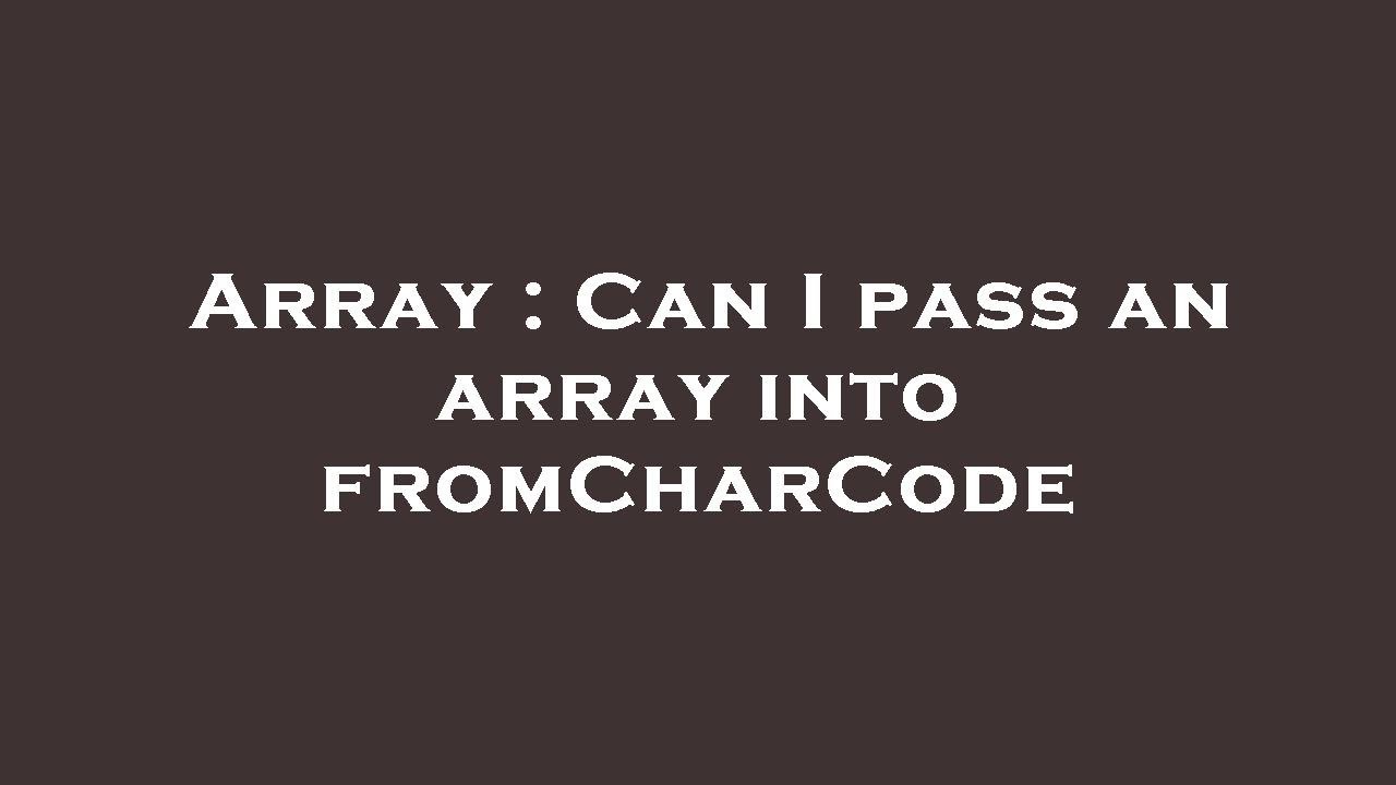 Array Can I Pass An Array Into Fromcharcode Youtube 1308