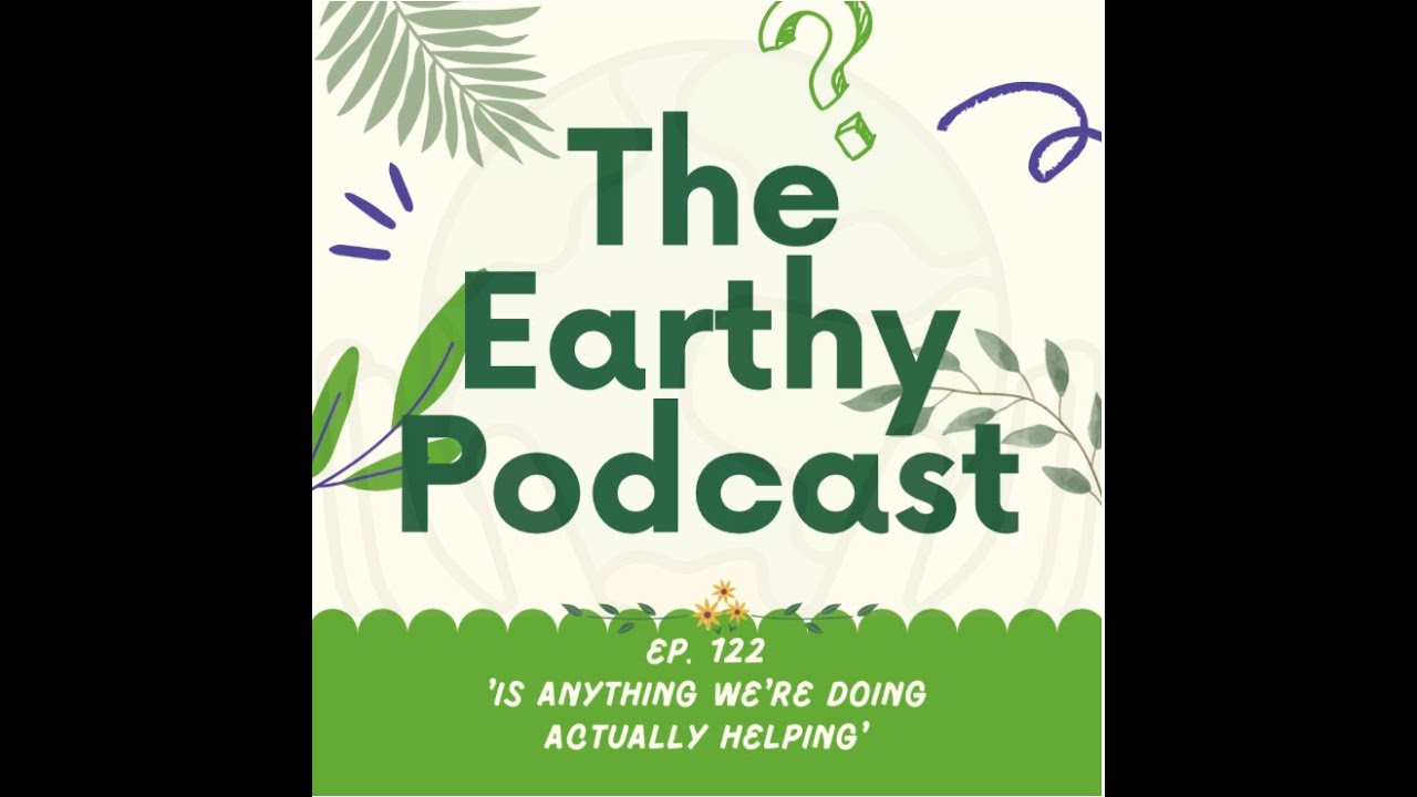 The Earthy Podcast - 'Is Anything We're Doing Actually Helping' - YouTube