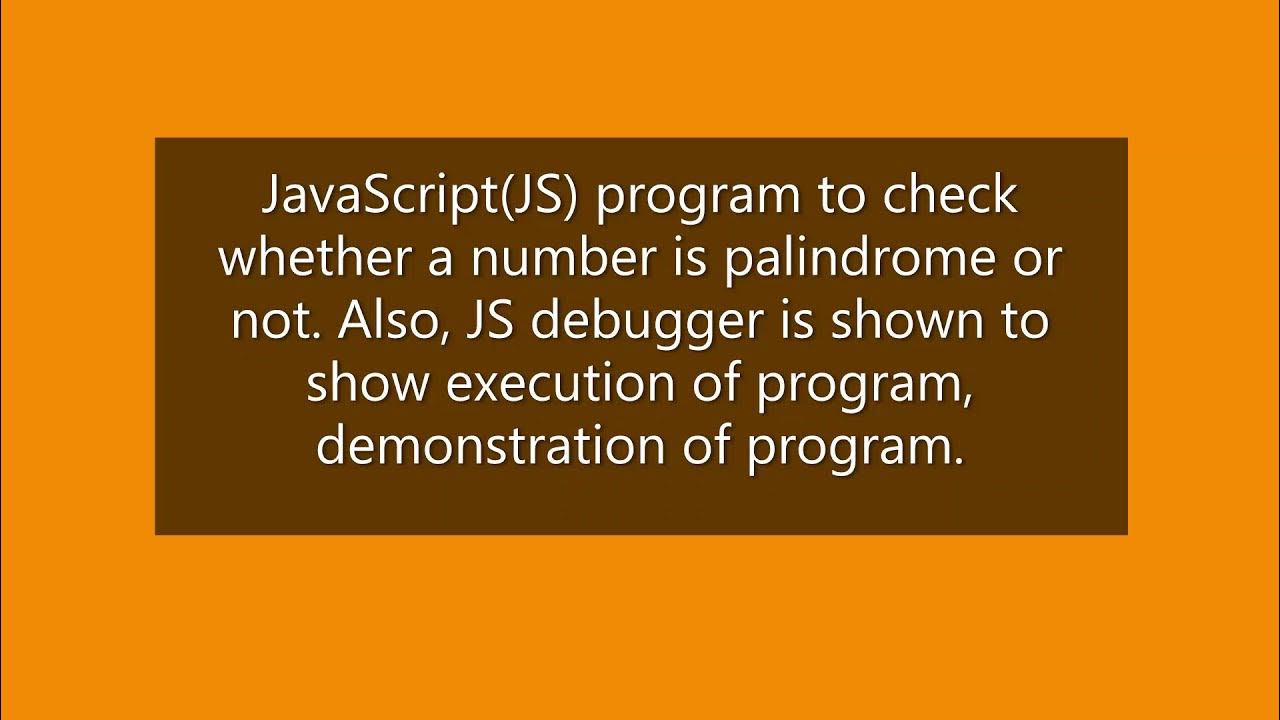 JavaScript(JS) program to check whether a number is palindrome or not. Also, JS Debugger used ...