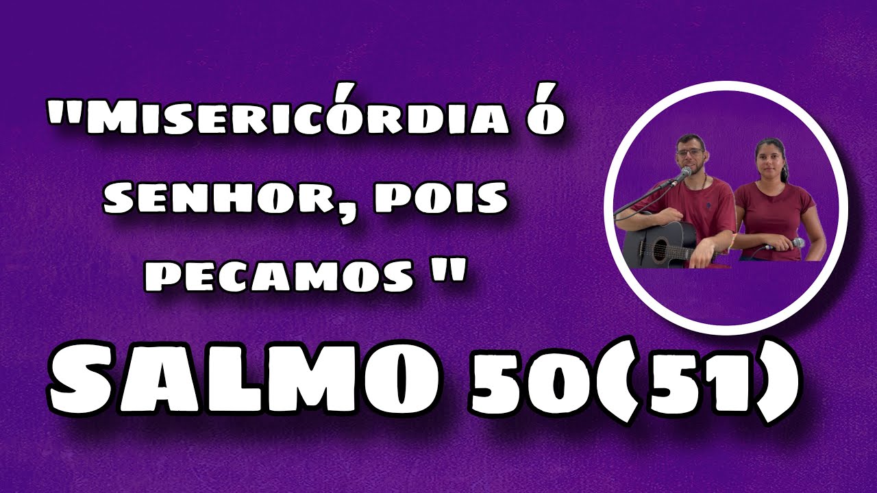 SALMO 50(51) MISERICÓRDIA Ó SENHOR POIS PECAMOS (Quarta-feira de Cinzas ...