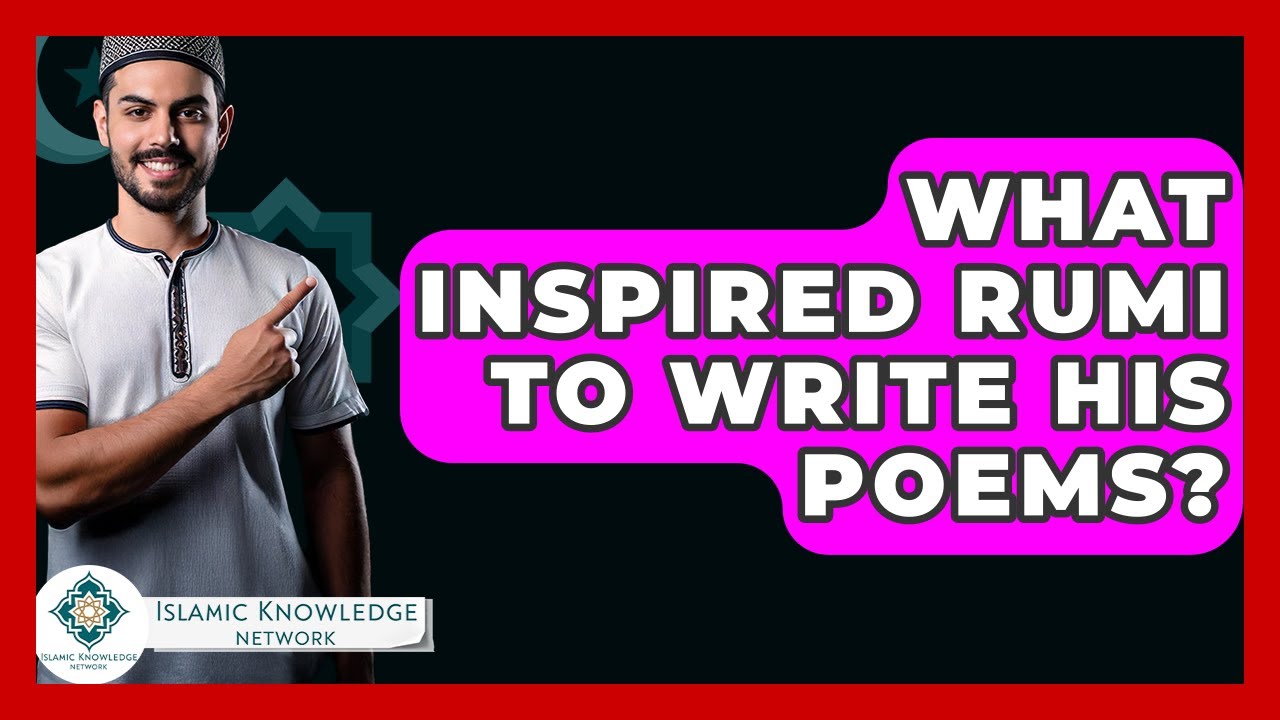 What Inspired Rumi To Write His Poems? - Islamic Knowledge Network ...