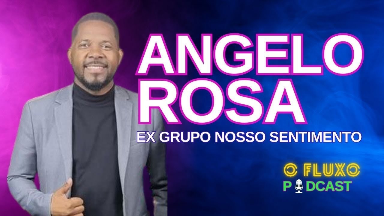 ÂNGELO ROSA - EX GRUPO NOSSO SENTIMENTO - PODCAST O FLUXO #11 - YouTube