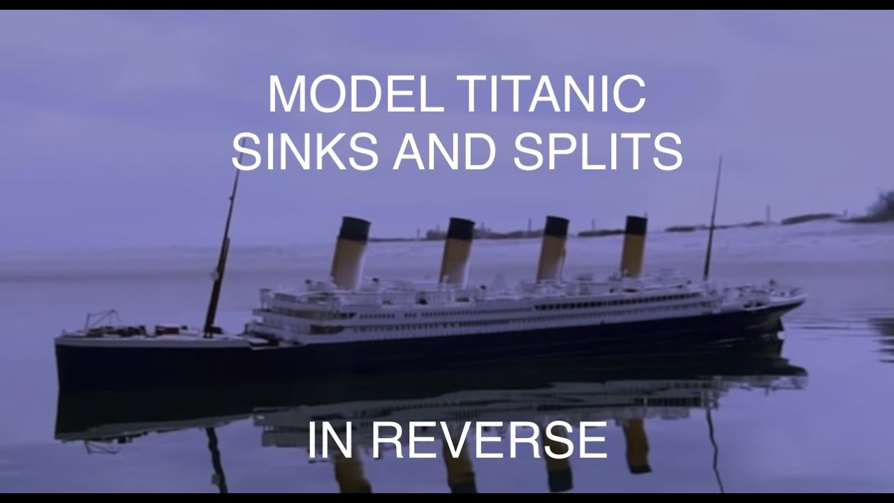 Model Titanic Sinks And Splits In Reverse Compilation Film - YouTube