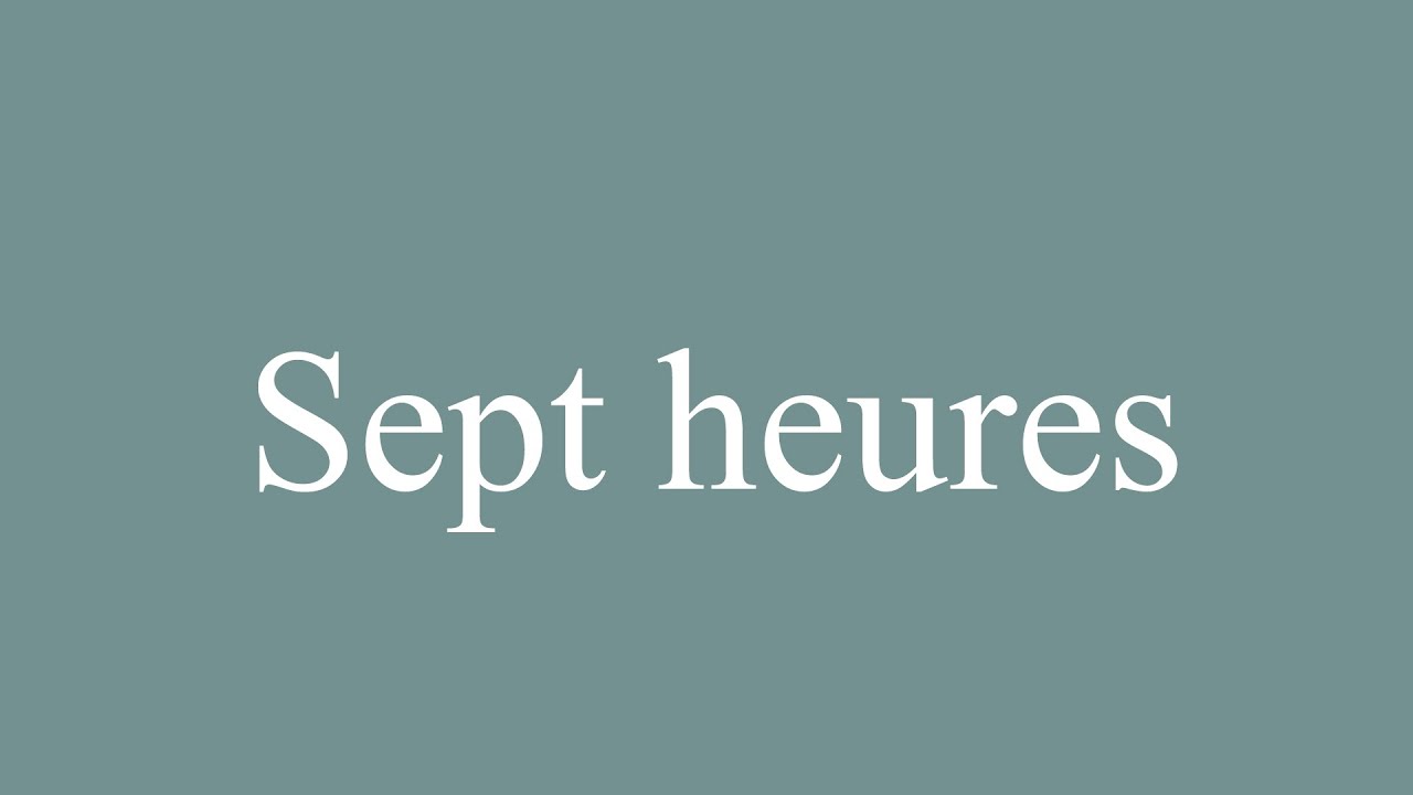 How to Pronounce ''Sept heures'' (Seven hours) Correctly in French ...