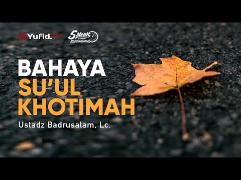 Bahaya Suul Khotimah - Ustadz Badrusalam, Lc. - 5 Menit yang Menginspirasi
