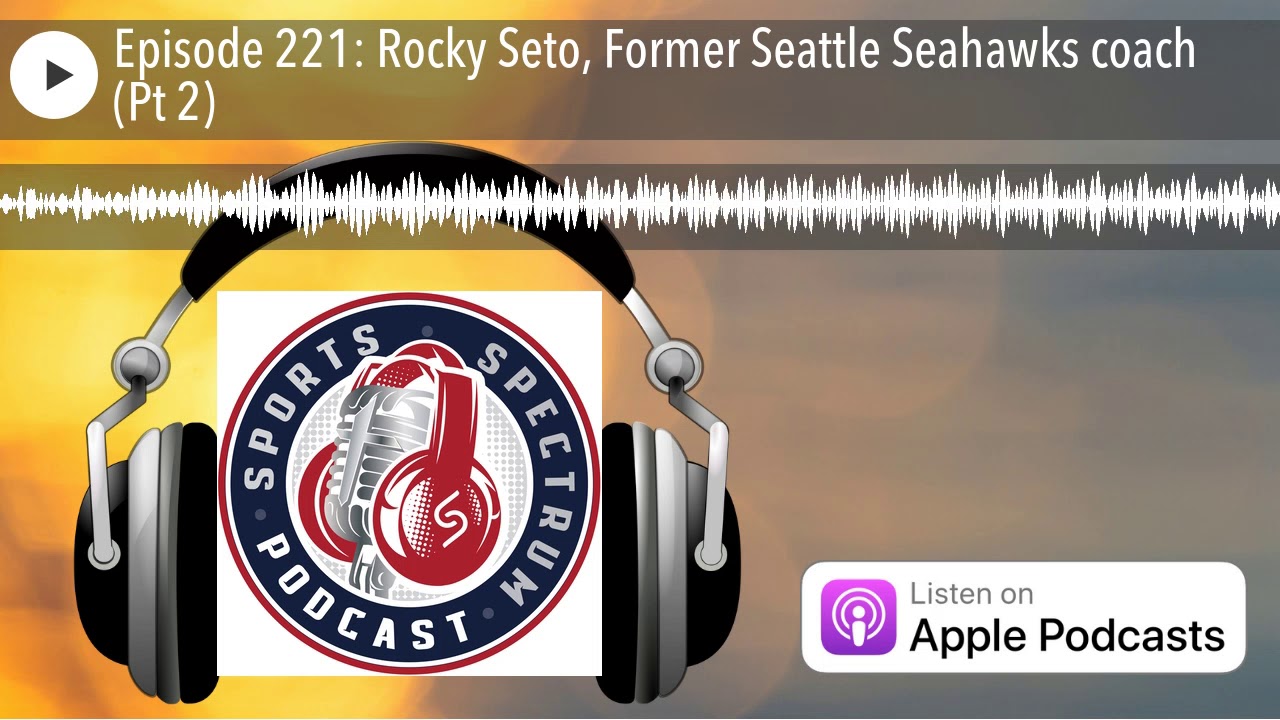 Episode 221: Rocky Seto, Former Seattle Seahawks coach (Pt 2) - YouTube
