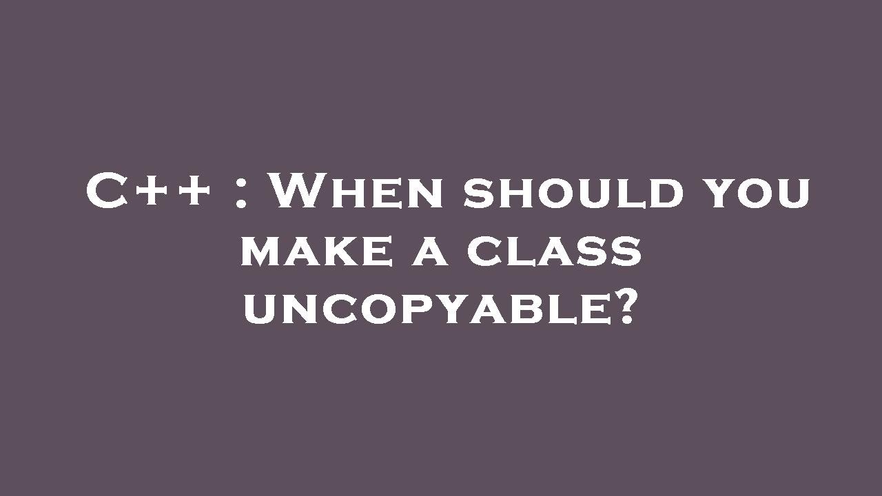 C++ : When should you make a class uncopyable? - YouTube