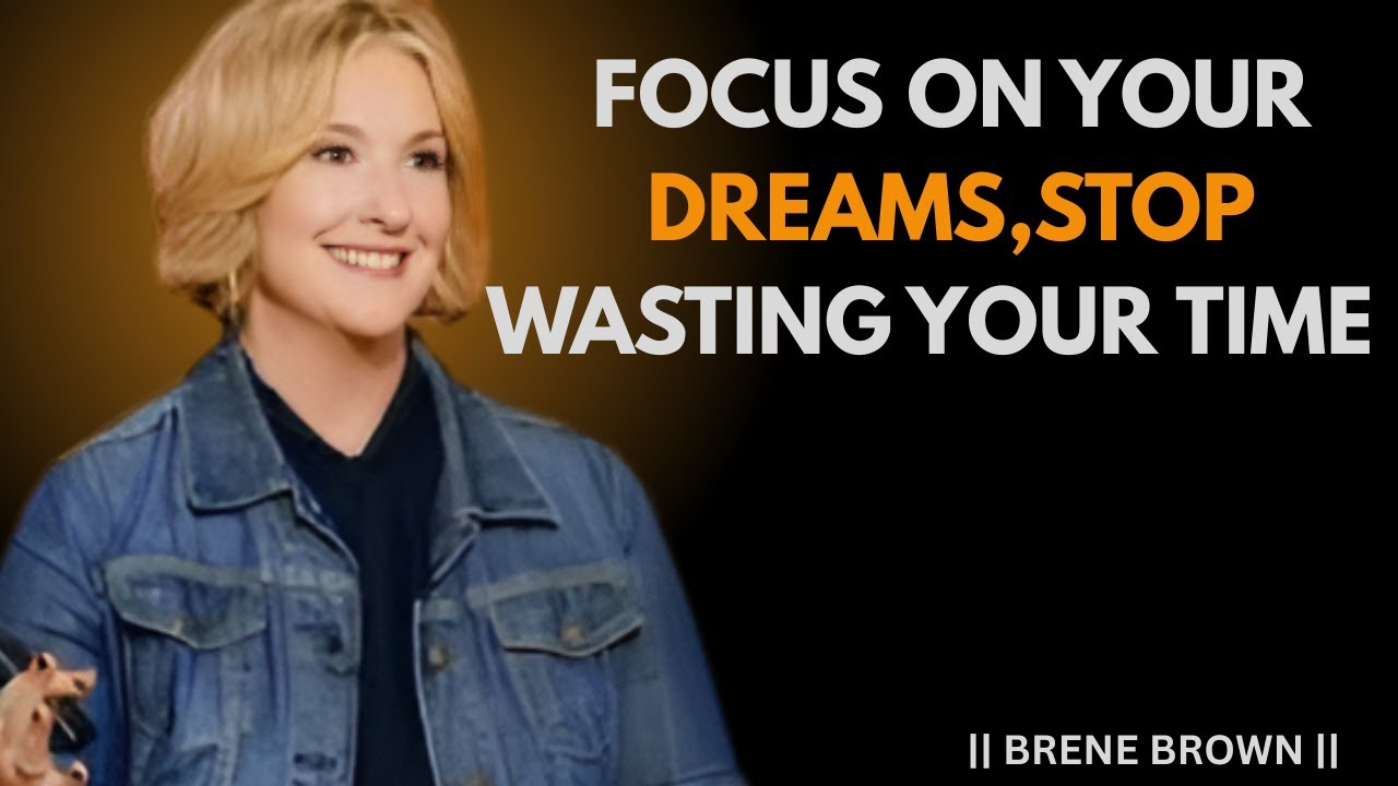 Focus on Your Dreams, Stop Wasting Your Time | BRENE BROWN | - YouTube