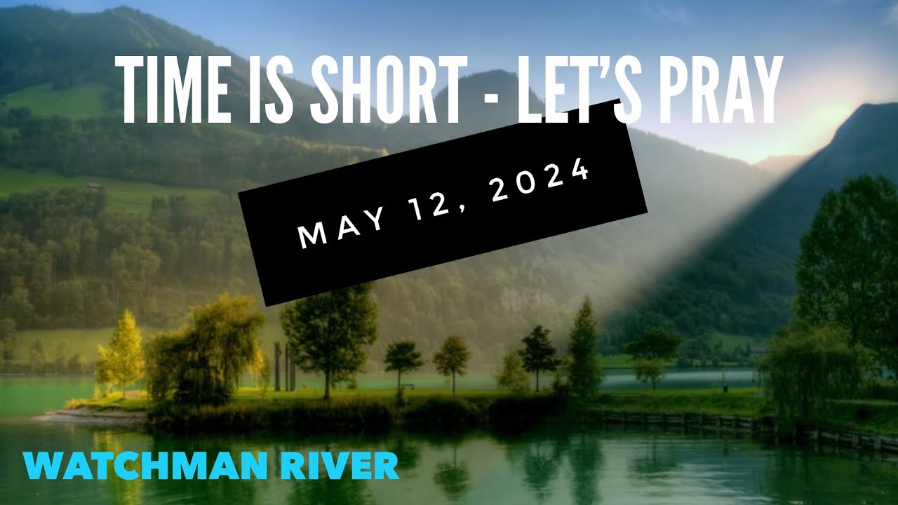 Time Is Short. Let’s Pray - May 12, 2024 - YouTube