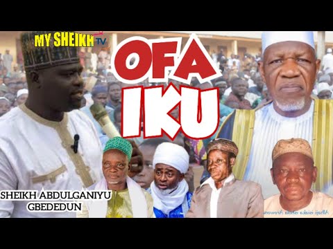 OFA IKU, BY SHEIKH ABDULGANIYU GBEDEDUN. LATEST ISLAMIC LECTURES 2025.BY SHEIKH ABDULGANIYU GBEDEDUN