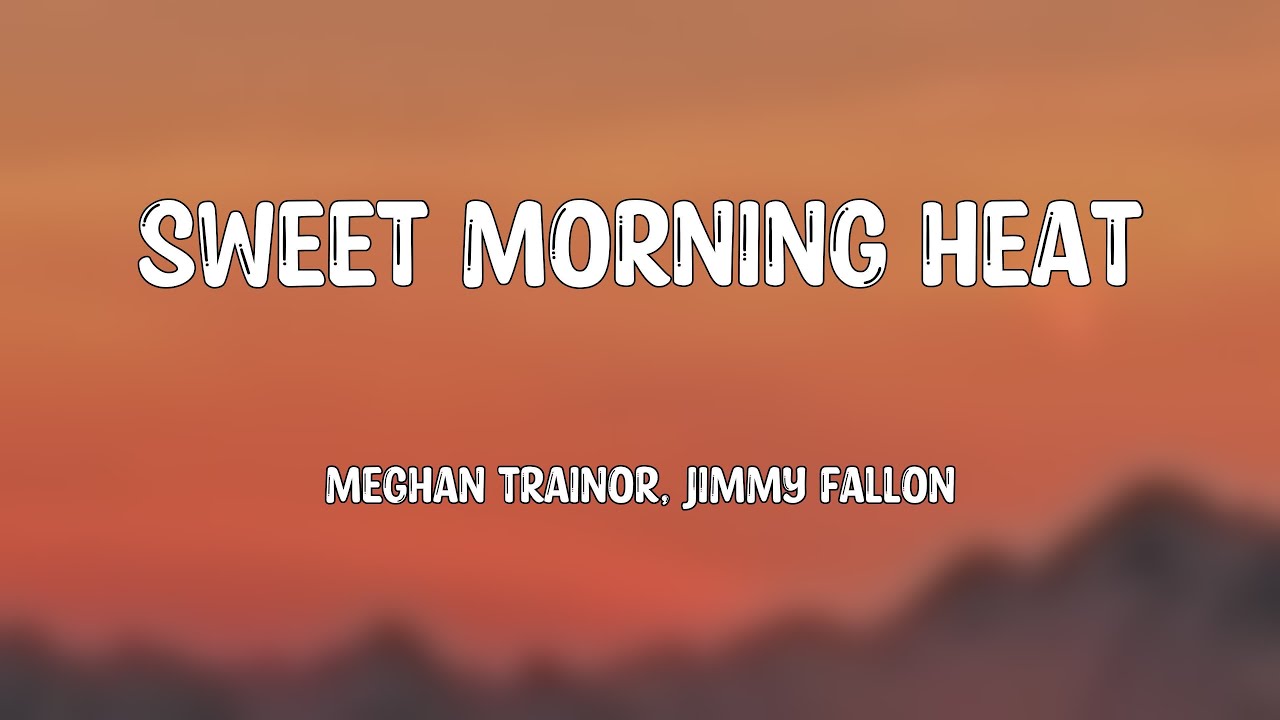 Sweet Morning Heat - Meghan Trainor, Jimmy Fallon {On-screen Lyrics} 💕 ...