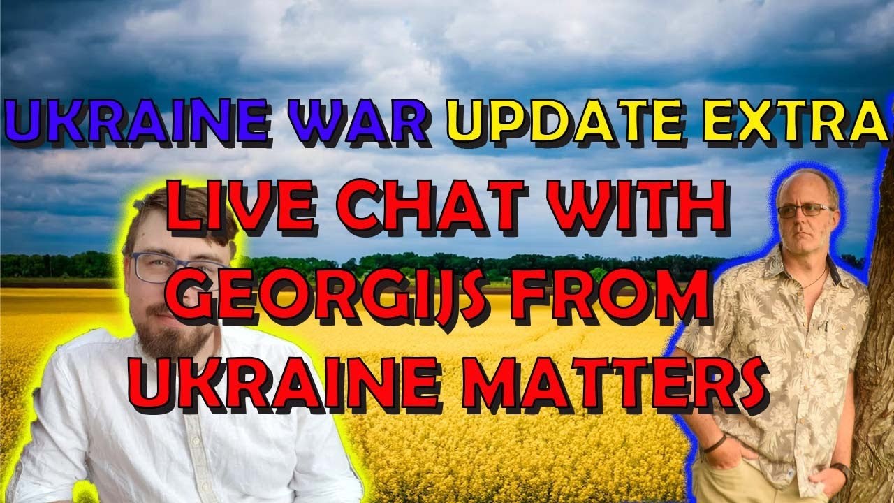 Georgijs from Ukraine Matters Live Chat about the Ukraine War - YouTube