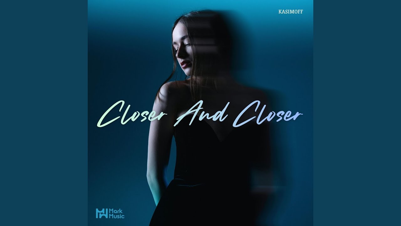 Closer and Closer - KASIMOFF: Song Lyrics, Music Videos & Concerts