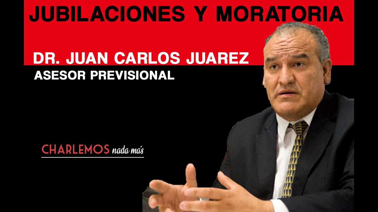 JUBILACIONES Y MORATORIA - Dr. Juan Carlos Juarez - CHARLEMOS 21- 2 ...