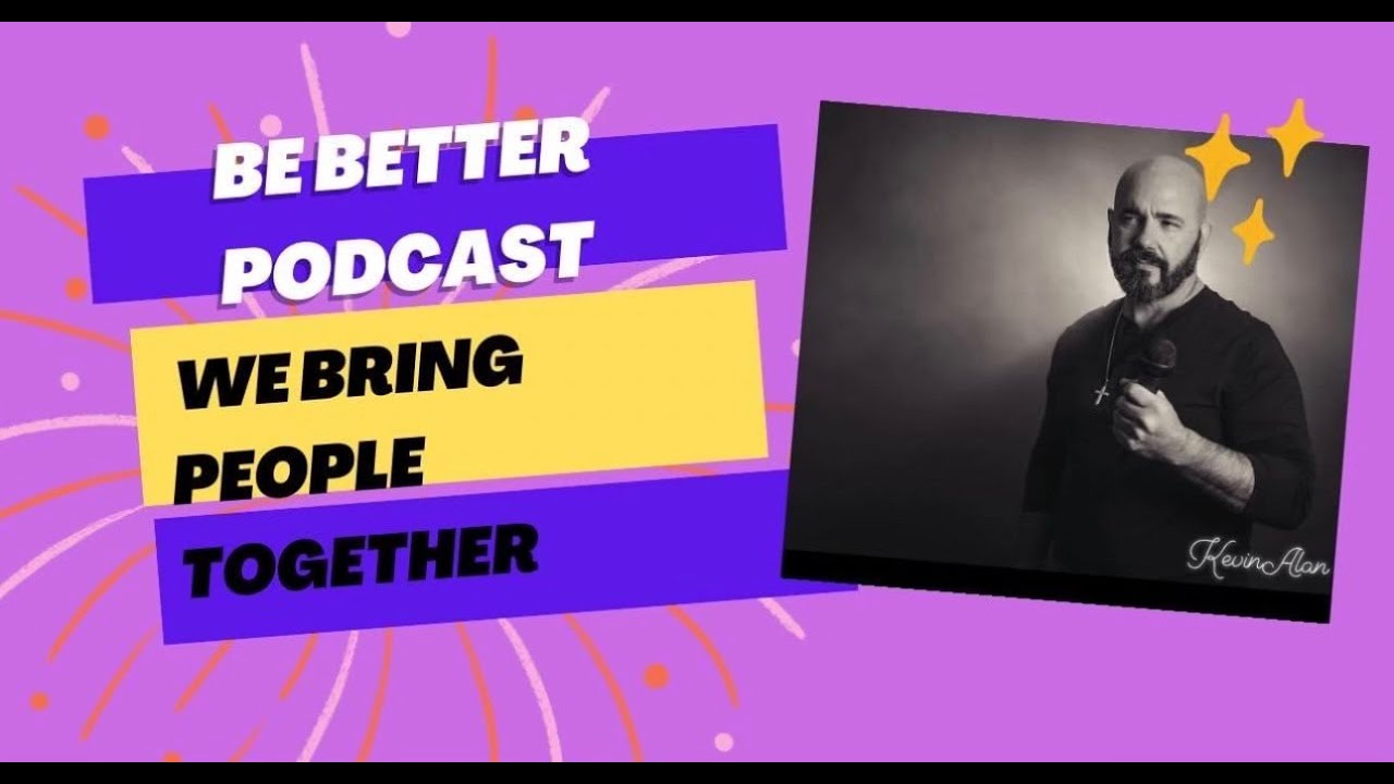 Be Better Podcast With Kevin Alan - YouTube