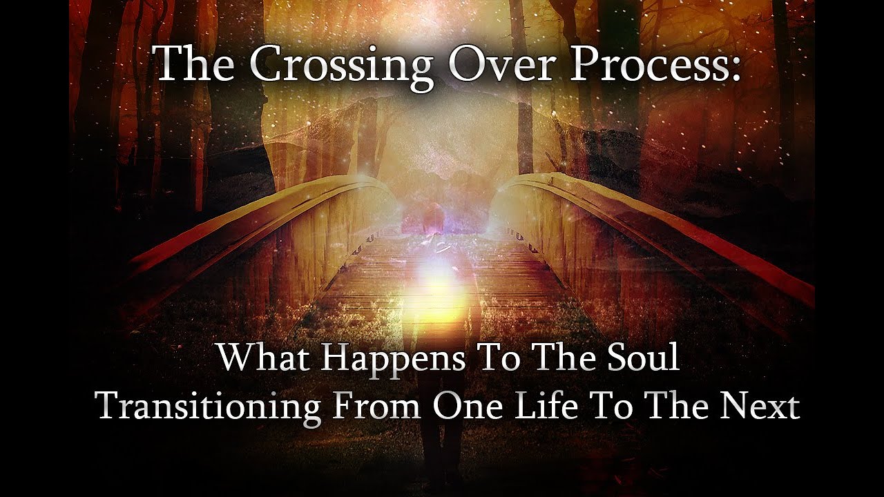 The Crossing Over Process : What Happens To The Soul Following ...