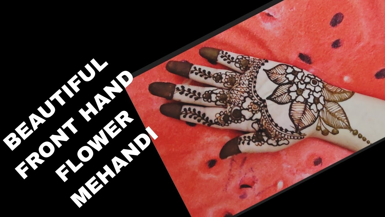 BEAUTIFUL FRONT HAND FLOWER MEHANDI/ MEHANDI DESIGN/ FRONT HANDS - YouTube