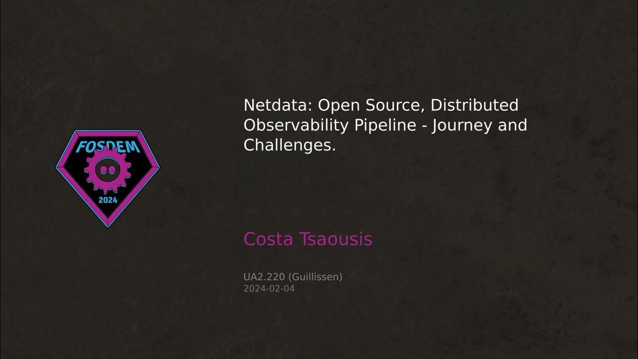 FOSDEM - Costa Tsaousis: Netdata Open Source Distributed Observability Pipeline Journey ...