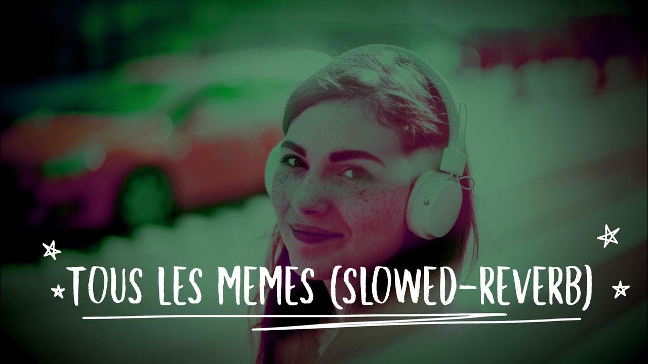 Tous les memes || slowed-reverb || audio edits | thesongsyoulike ...