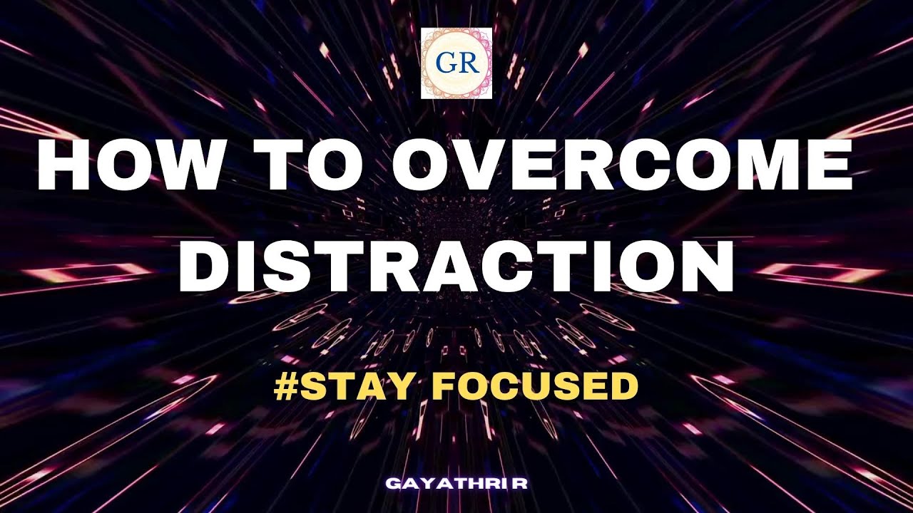 How to overcome distraction | Focus | Self-awareness | Gayathri's Realm ...