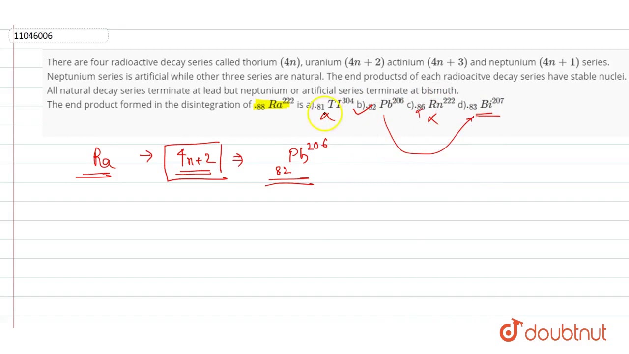 There are four radioactive decay series called thorium `(4n)`, uranium ...