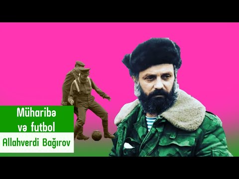 MÜHARİBƏ VƏ FUTBOL / Allahverdi Bağırovun həyat hekayəsi
