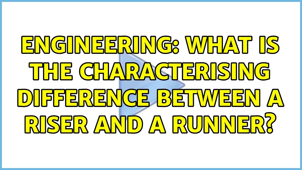 Engineering: What is the characterising difference between a riser and ...