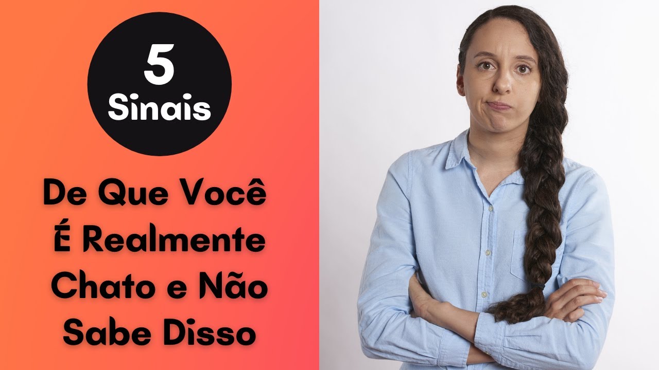 5 Sinais de que Você É Realmente Chato e Não Sabe Disso - YouTube