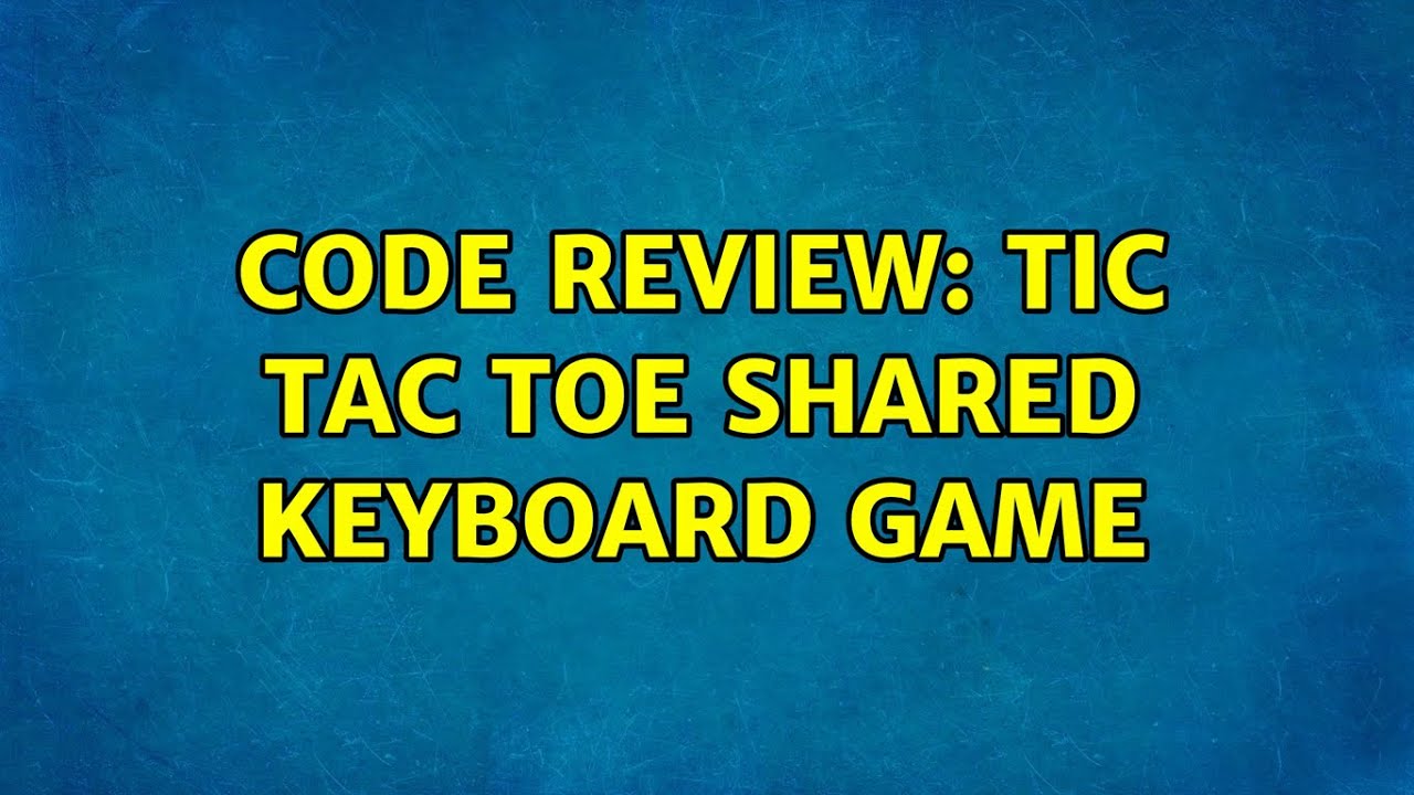 Code Review: Tic Tac Toe Shared Keyboard Game - YouTube