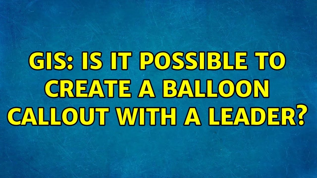 GIS: Is it possible to create a Balloon Callout with a leader? (2 ...