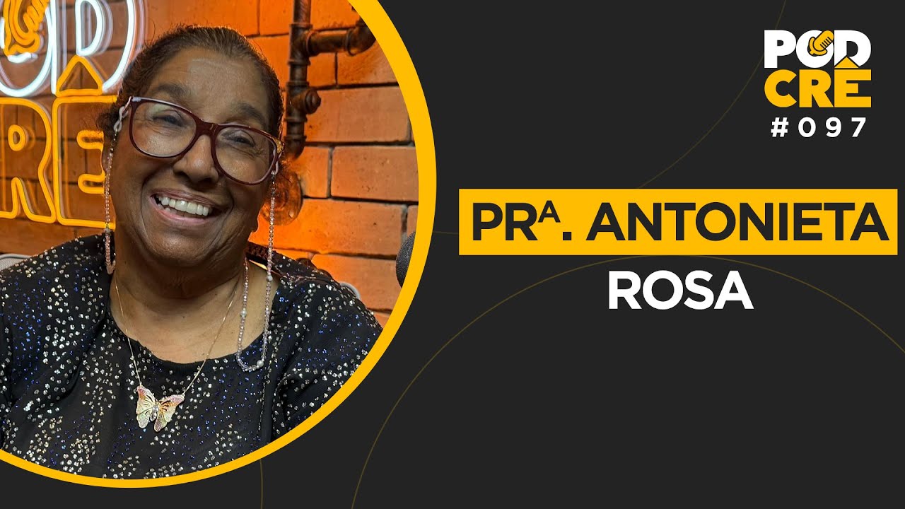 PASTORA ANTONIETA ROSA | PODCRÊ #097 - YouTube