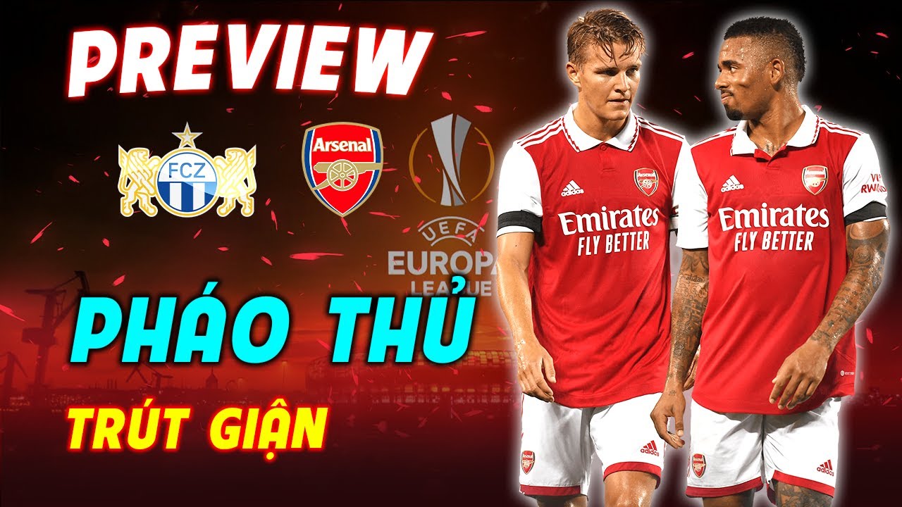 PREVIEW FC ZURICH - ARSENAL: TẠM GÁC EPL, PHÁO THỦ "UỐNG" TẠM C2 TỪ ...