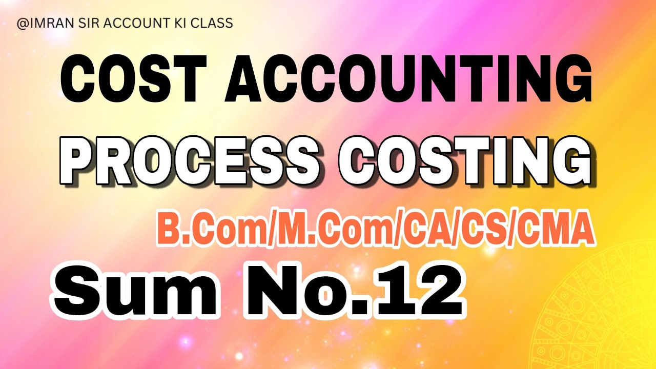 #13 Cost Accounting || Process Costing || Sum No.12 || B.com/M.com/CA ...