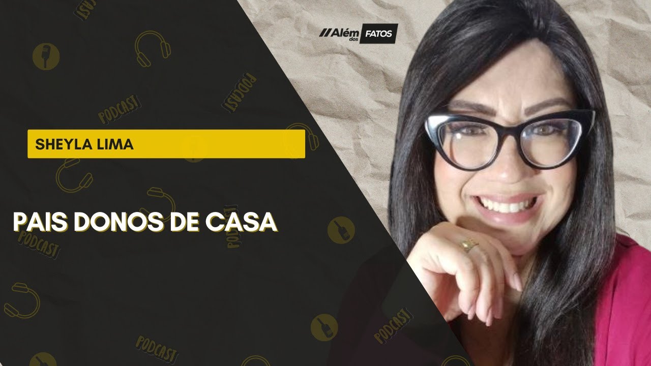PAIS DONOS DE CASA - SHEYLA LIMA - Além dos Fatos #190 - YouTube