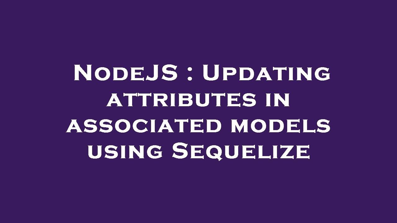 Nodejs Updating Attributes In Associated Models Using Sequelize Youtube 8691