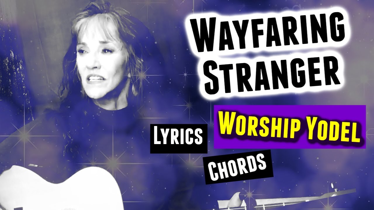 Wayfaring Stranger with Yodel: Lyrics and Chords Revealed - YouTube