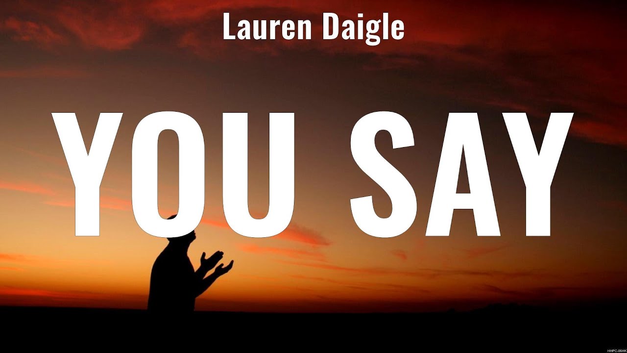 You Say - Lauren Daigle (Lyrics) - Broken Together, In Christ Alone ...