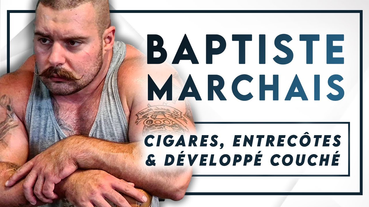 #49 Baptiste Marchais - Cigares, entrecôtes & développé couché - YouTube