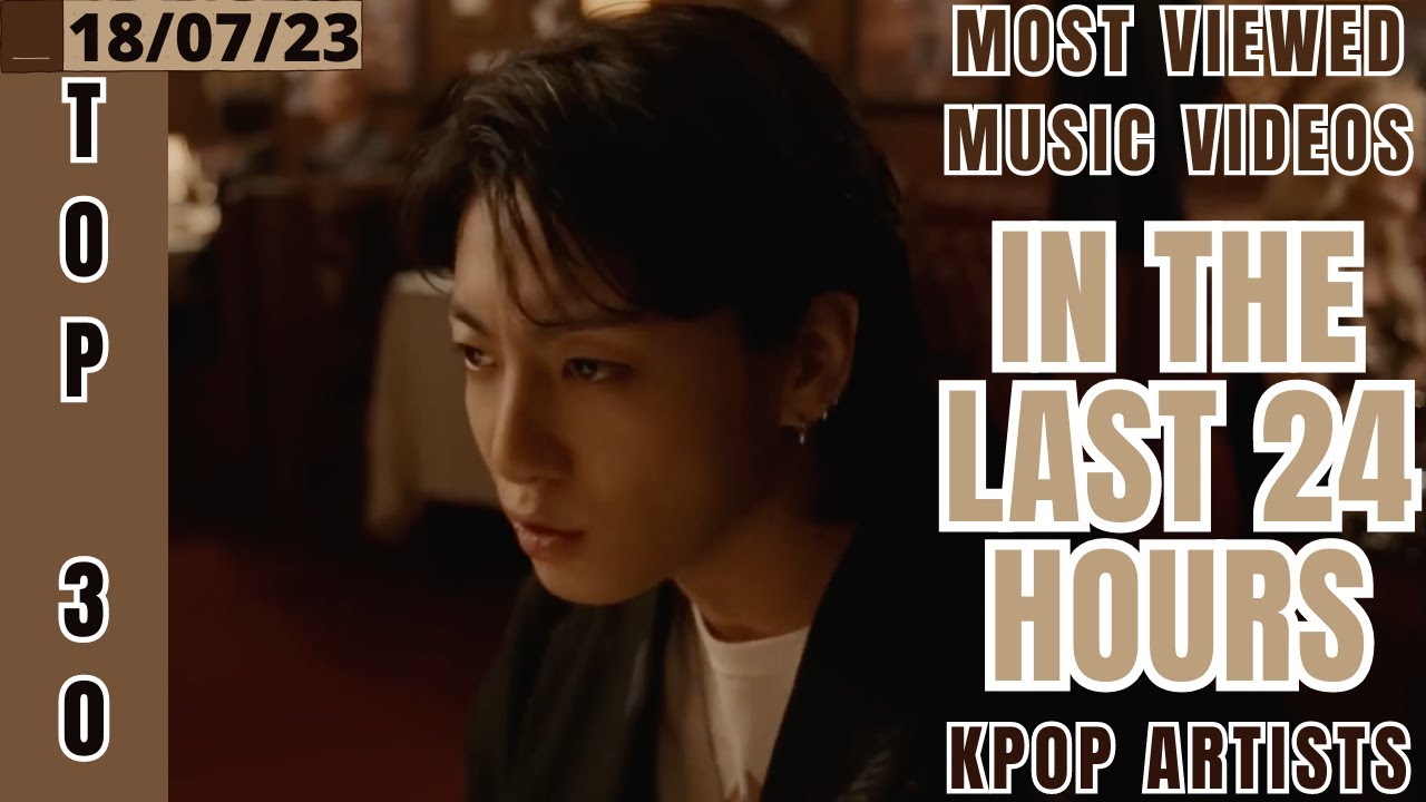 [TOP 30] MOST VIEWED MUSIC VIDEOS BY KPOP ARTISTS IN THE LAST 24 HOURS | 18 JUL 2023 - YouTube