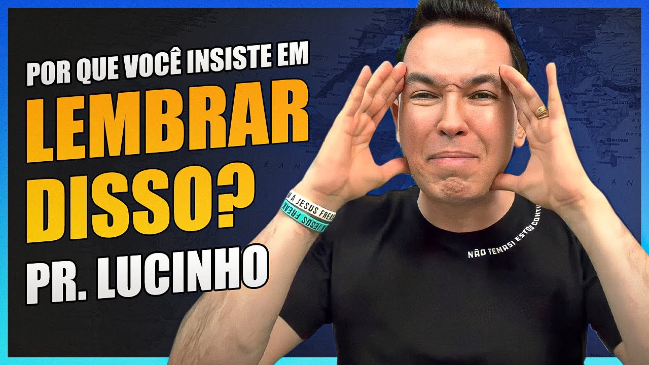 Por que você insiste em lembrar disso? | Pr. Lucinho - YouTube